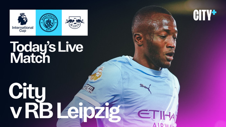 Watch City's PL International Cup game against RB Leipzig live on CITY+ ...